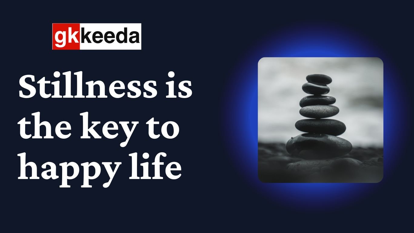 Stillness is the key to a happy life - Essay - gkkeeda